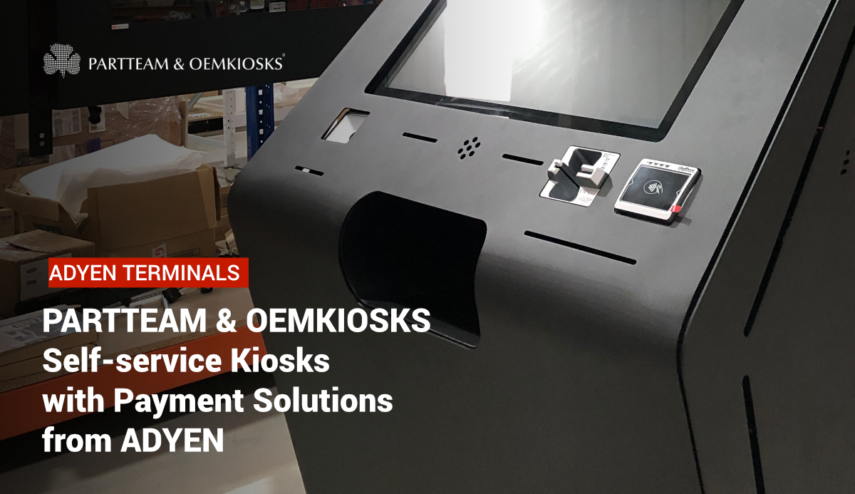 PARTTEAM & OEMKIOSKS Self-Service Kiosks integrated with ADYEN payment solutions | PARTTEAM ...